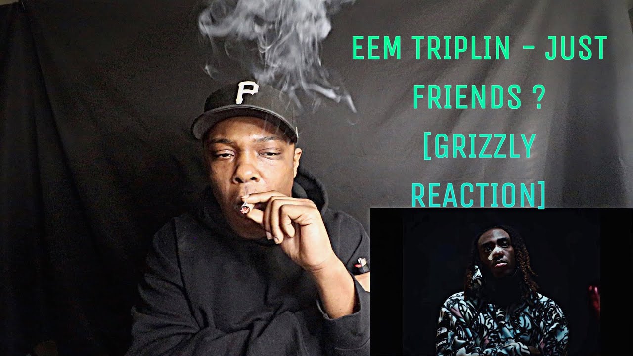 EEM TRIPLIN - JUST FRIENDS ? [GRIZZLY REACTION] - YouTube