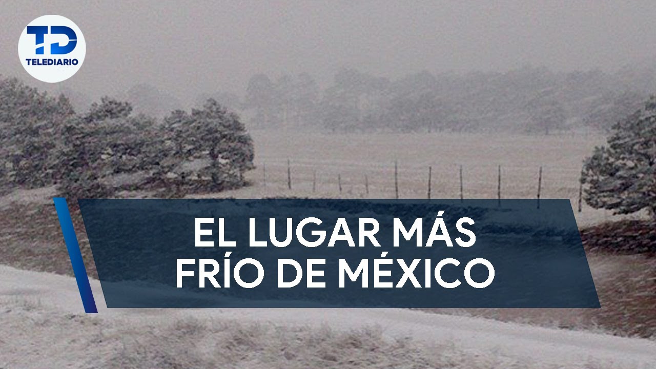 Así es y así se vive en el lugar más frío de México - YouTube