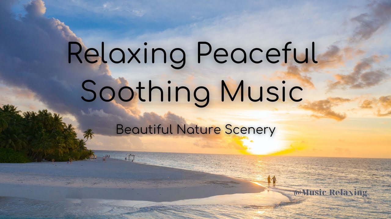 Relaxing Peaceful Soothing Music / Beautiful Nature Scenery - YouTube Music