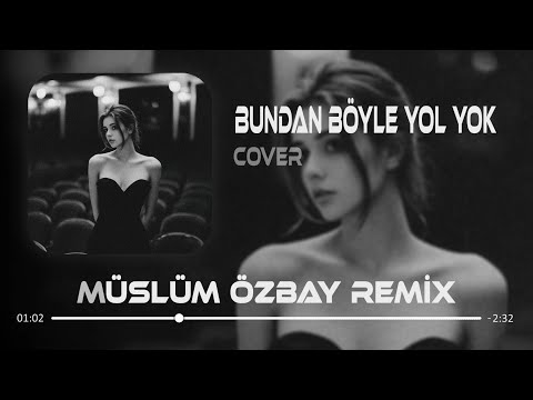 Bundan Böyle Yol Yok, Bundan Öte Ayrılık Var ( Müslüm Özbay Remix)