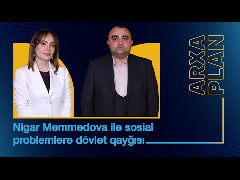 Sosial problemlərə dövlət qayğısı – millət vəkili Nigar Məmmədova ilə ARXA PLAN