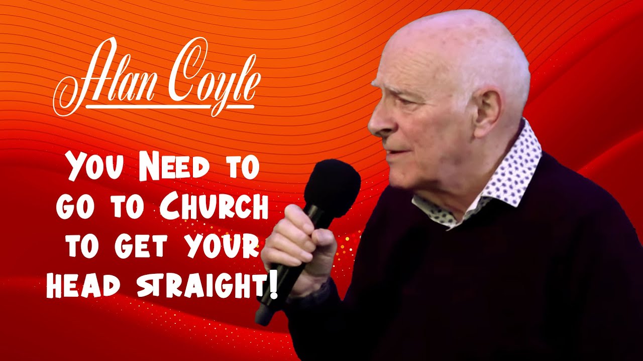 You Need To Go To Church To Get Your Head Straight - Alan Coyle - YouTube