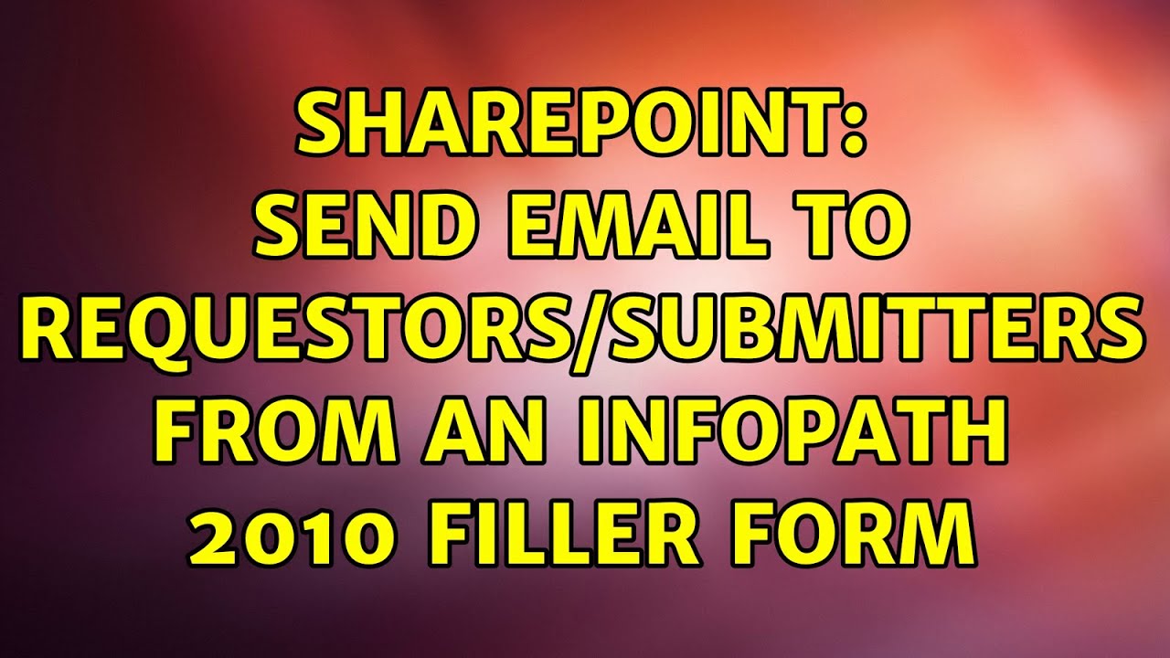 Sharepoint: Send email to requestors/submitters from an InfoPath 2010 Filler form - YouTube