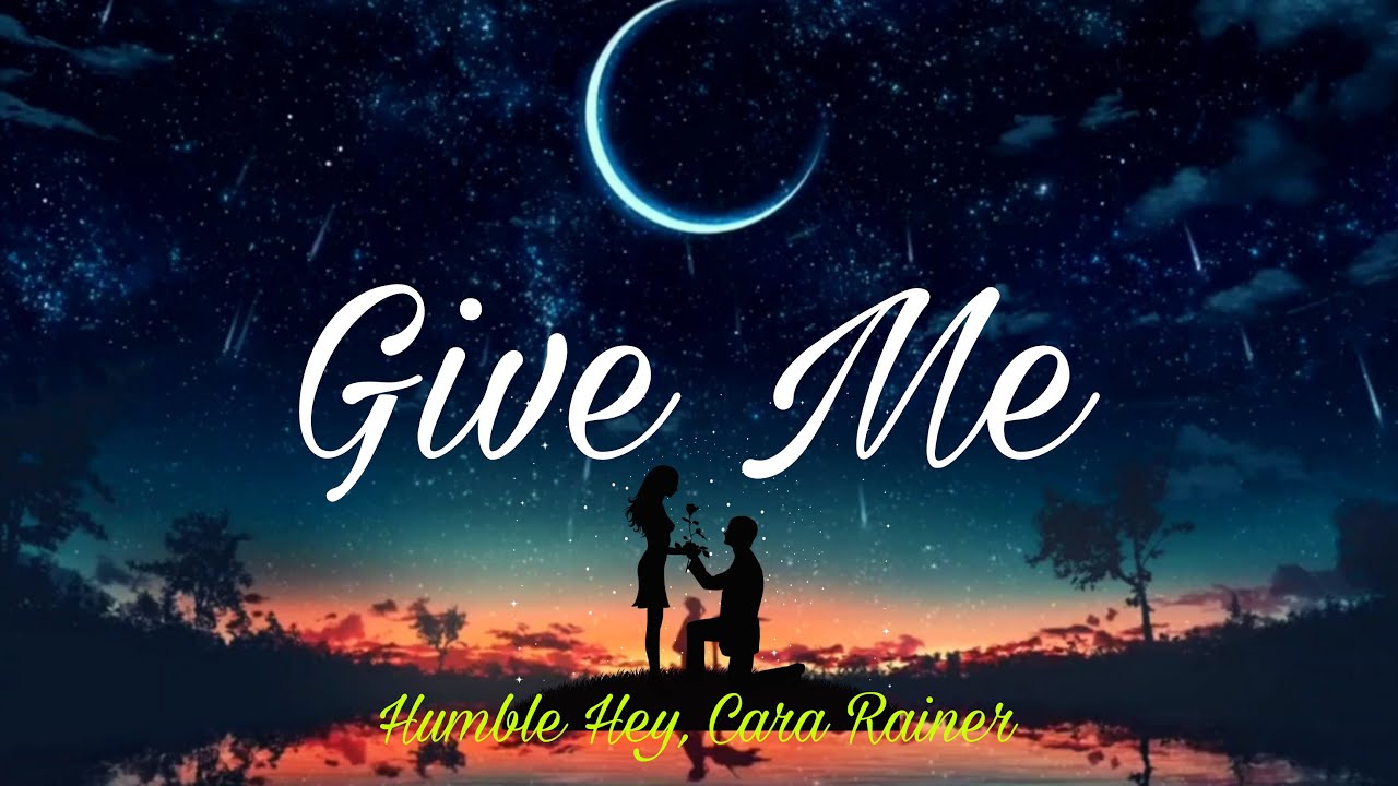 Give Me -Humble Hey, Cara Rainer (Lyrics video) Music that can make ...