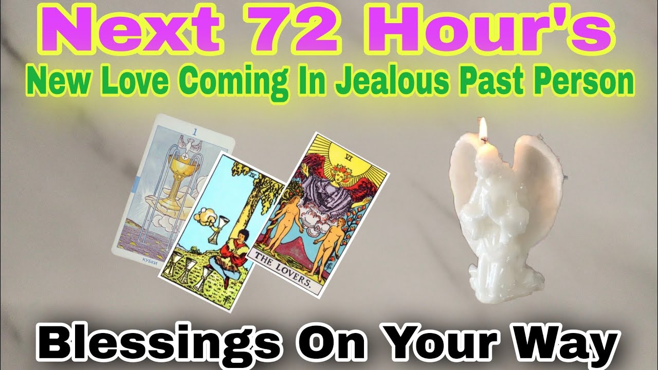 Next 72 Hour's New Love Coming In Jealous Past Person Blessings on Your ...