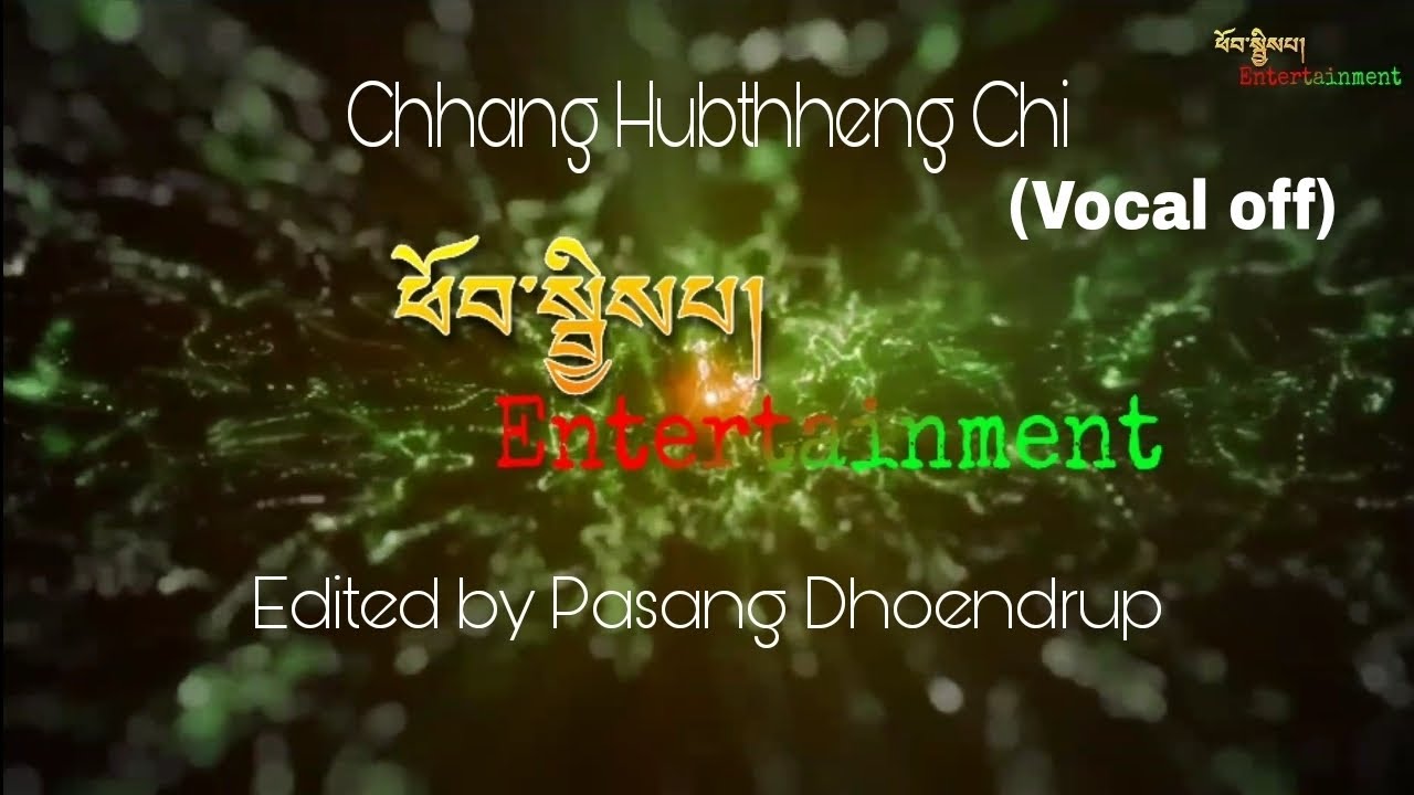Chhang Hubthheng Chi Ghi Trowa(Vocal off) Edited by Pasang Dhoendrup ...