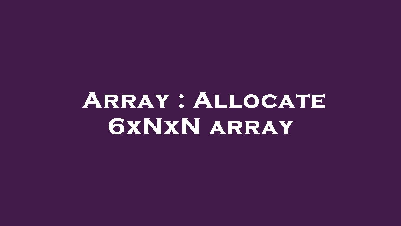 Array : Allocate 6xNxN array - YouTube