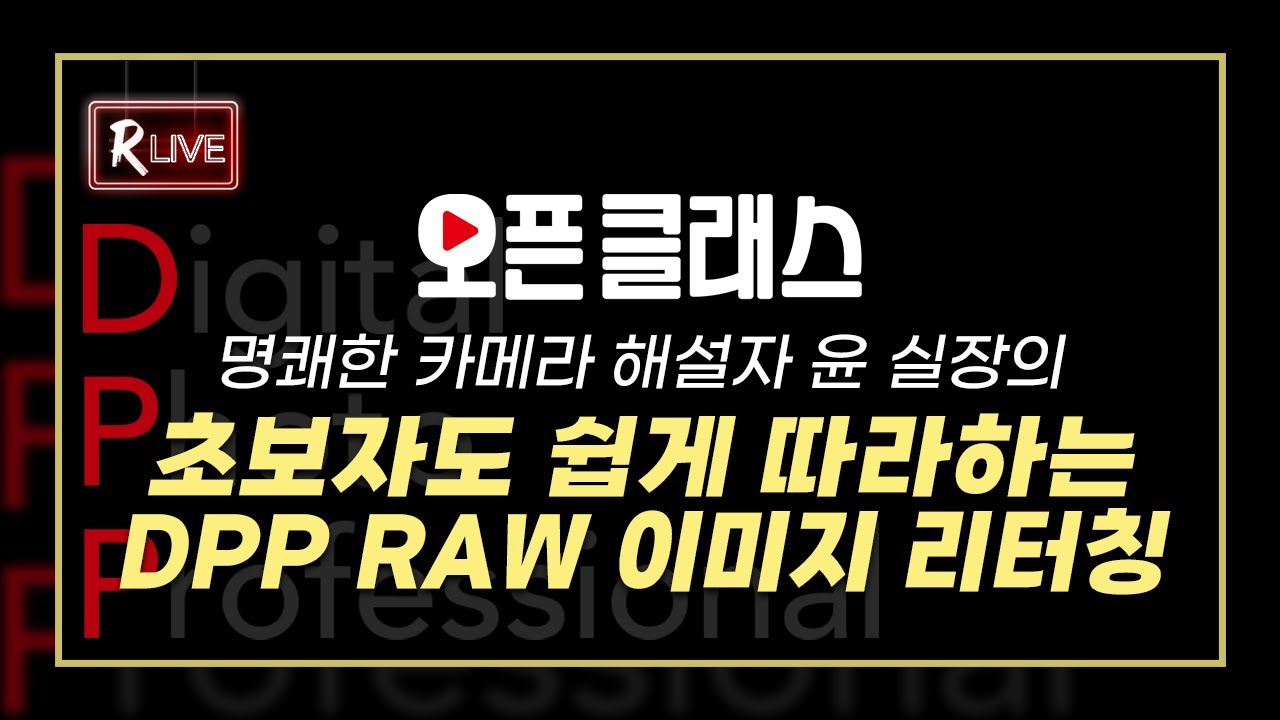 [R Live_오픈클래스] 명쾌한 카메라 해설자 윤실장의 '초보자도 쉽게 따라하는 DPP RAW 이미지 리터칭' - YouTube