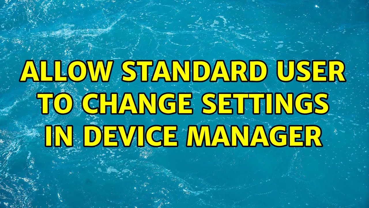 Allow standard user to change settings in Device Manager - YouTube