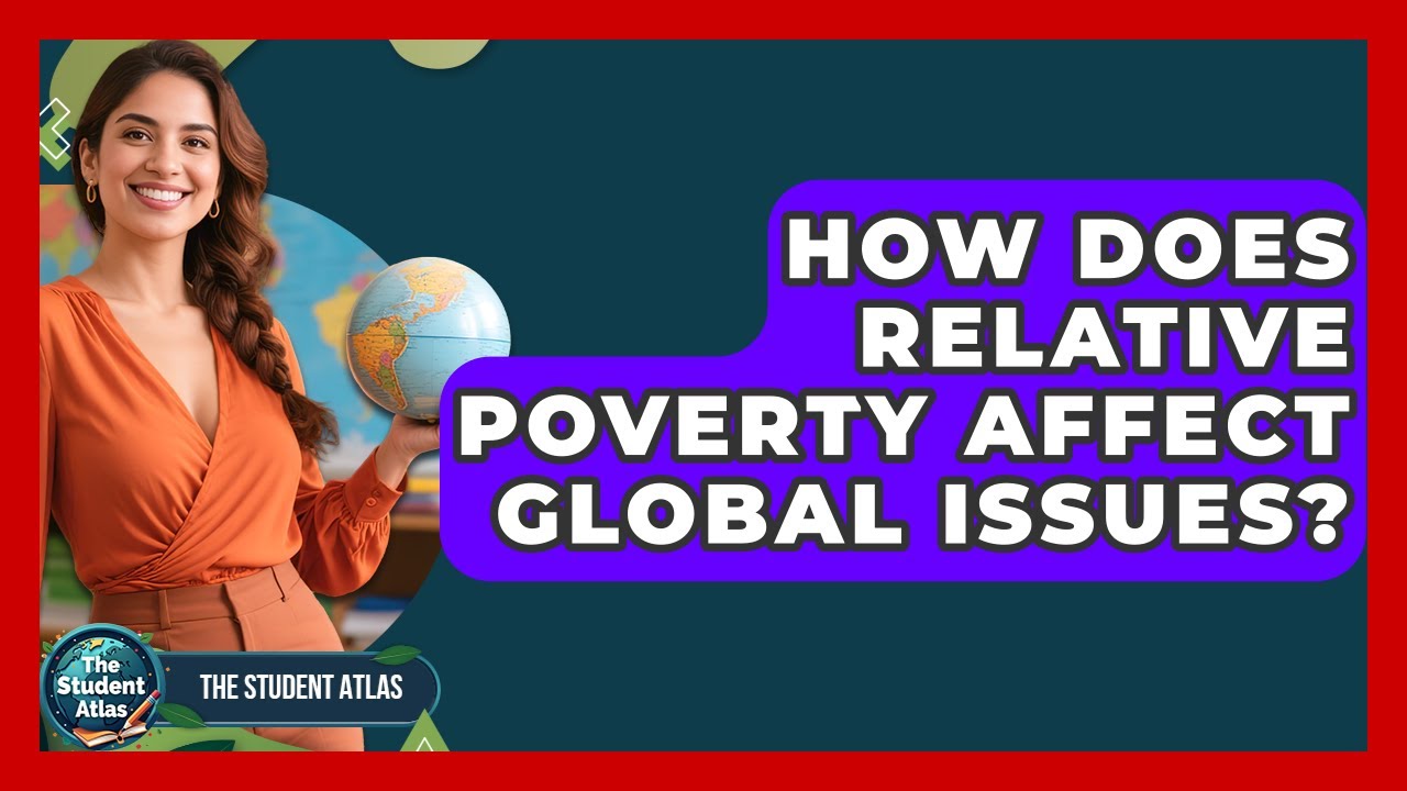 How Does Relative Poverty Affect Global Issues? - The Student Atlas ...