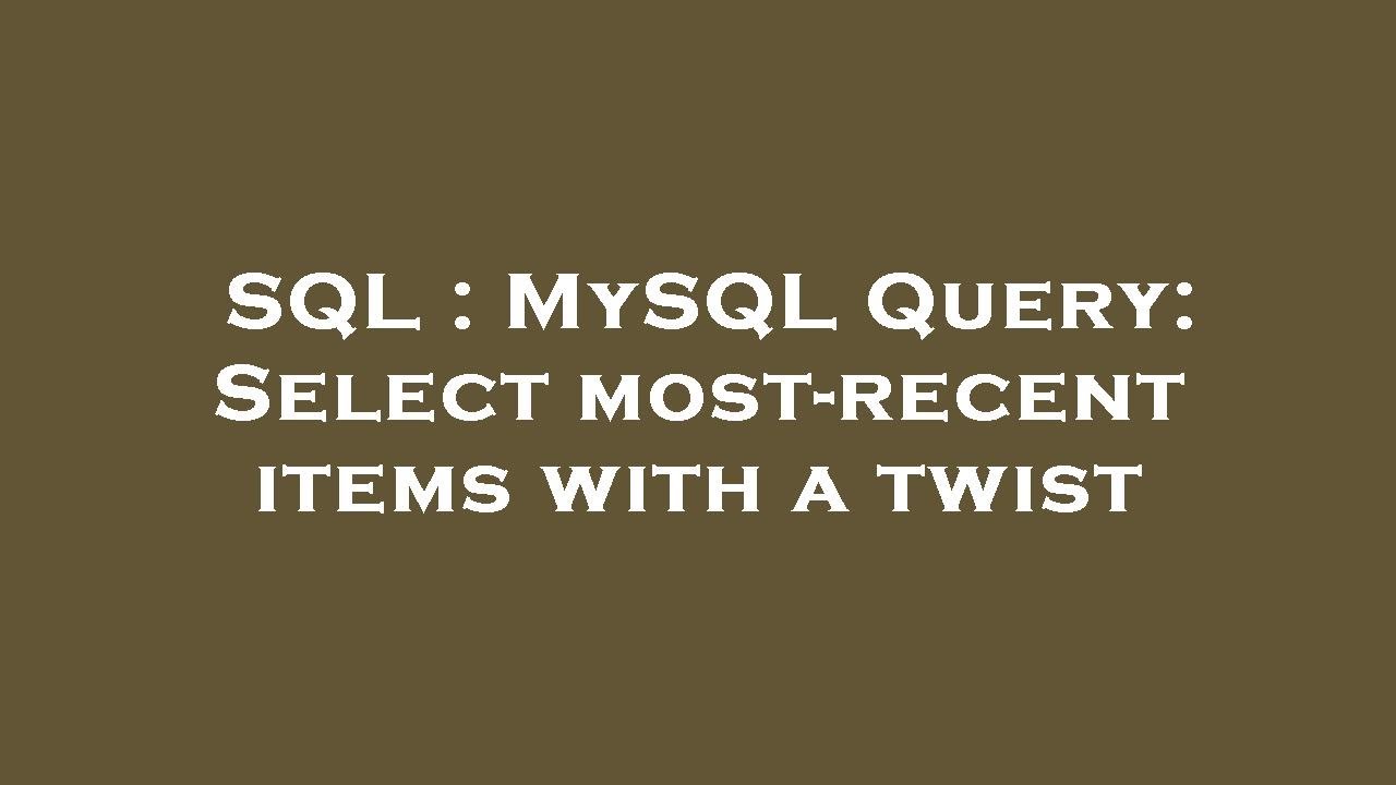 Sql Mysql Query Select Most Recent Items With A Twist Youtube