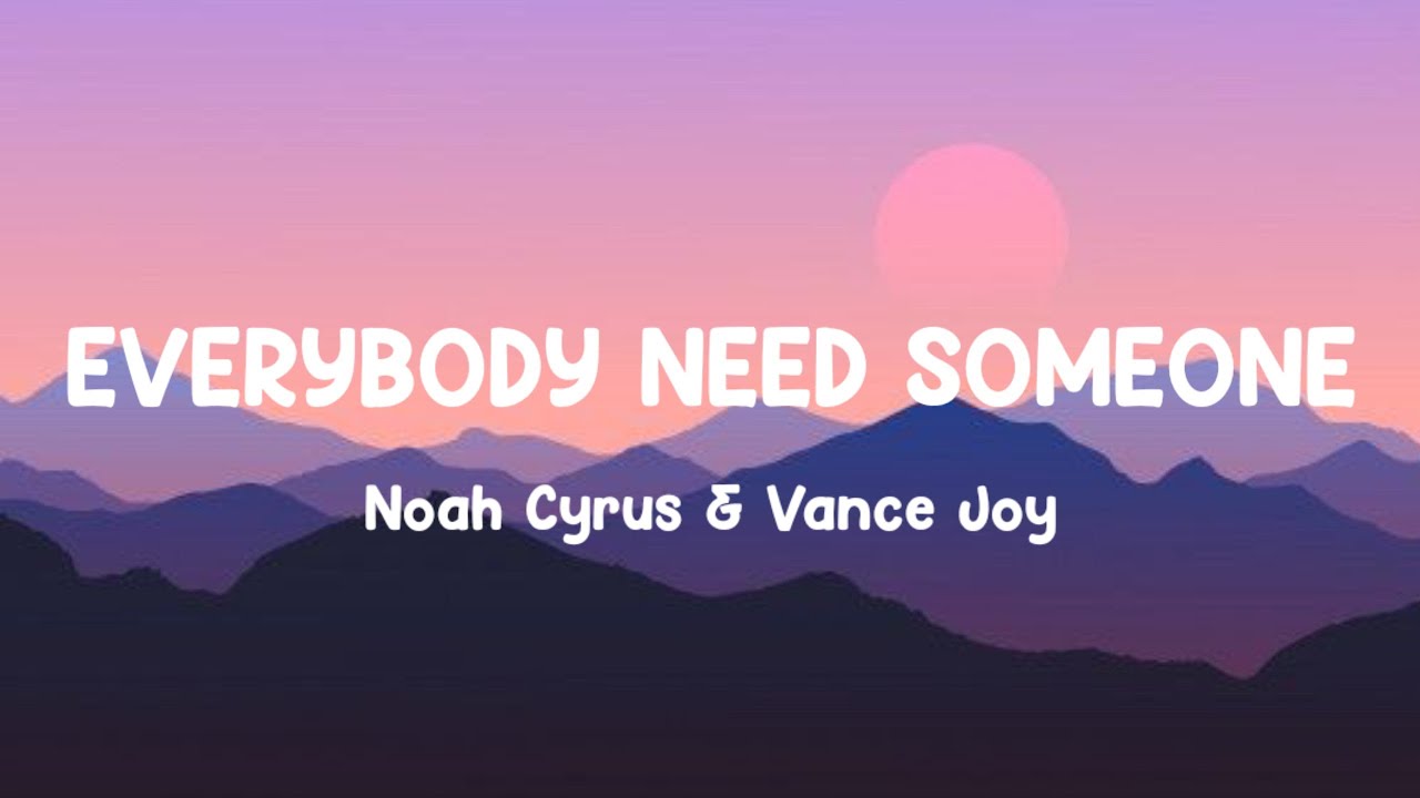 Everybody Need Someone - Noah Cyrus and Vance Joy (Lyrics) Noah Cyrus ...