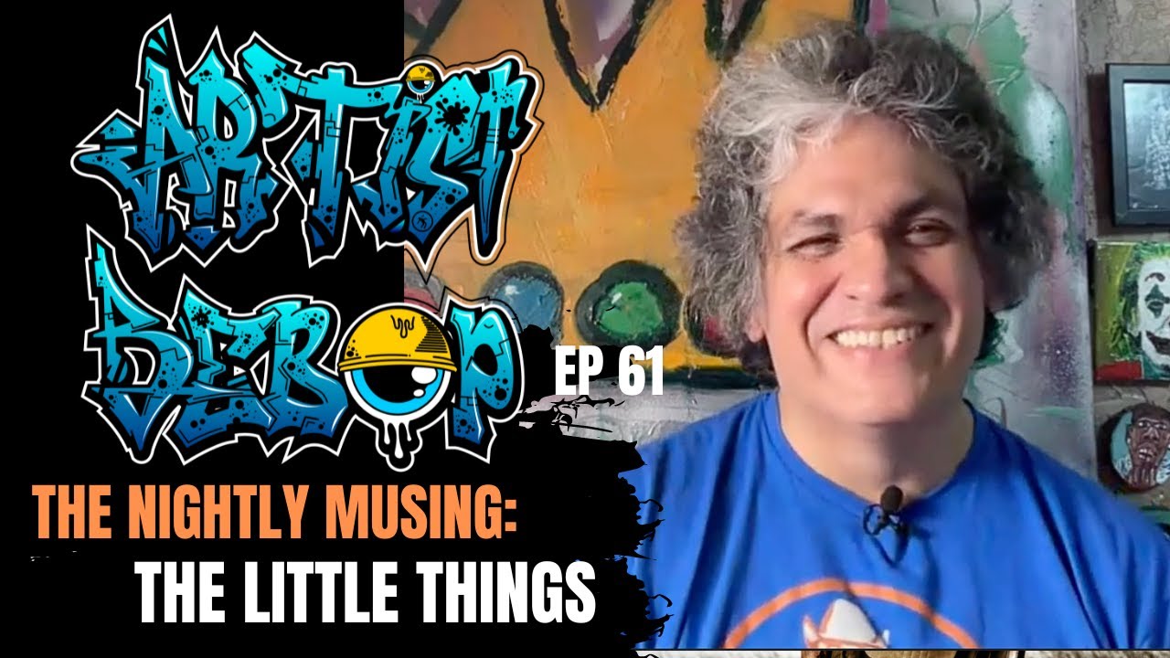 Artist Bebop (EP 61) - The Nightly Musing: The Little Things - YouTube