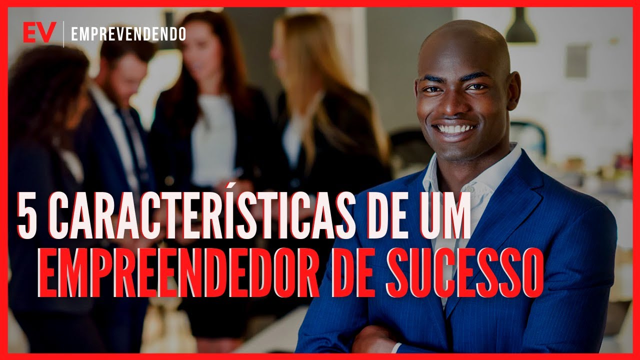 5 Características De Um Empreendedor De Sucesso Youtube