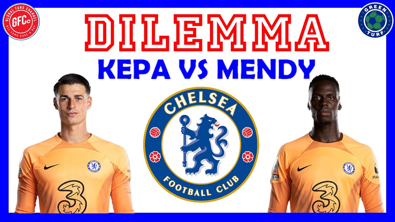 KEPA VS EDOUARD MENDY WHO'S FIXABLE? TUCHEL GK DILEMMA | CHELSEA V ...