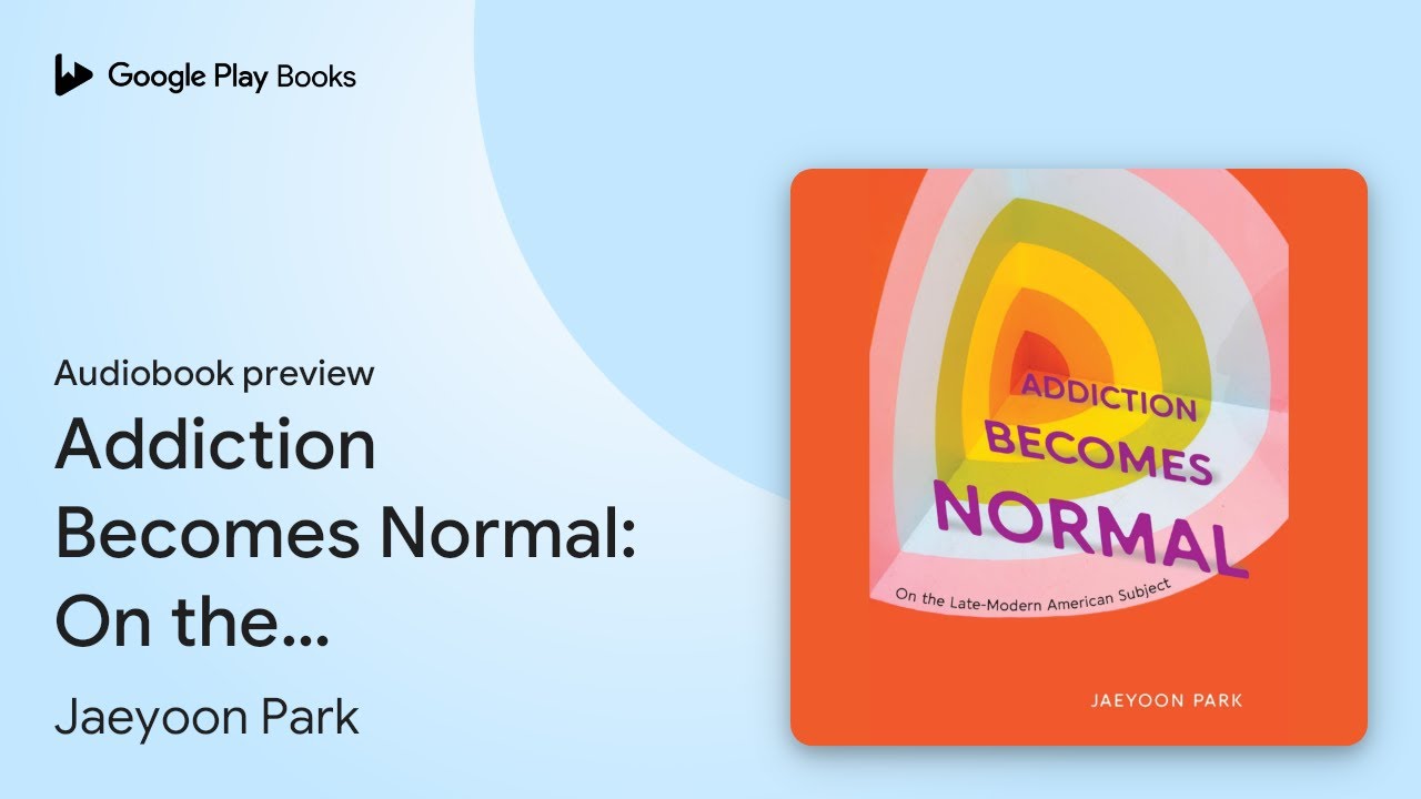Addiction Becomes Normal: On the Late-Modern… by Jaeyoon Park · Audiobook preview - YouTube