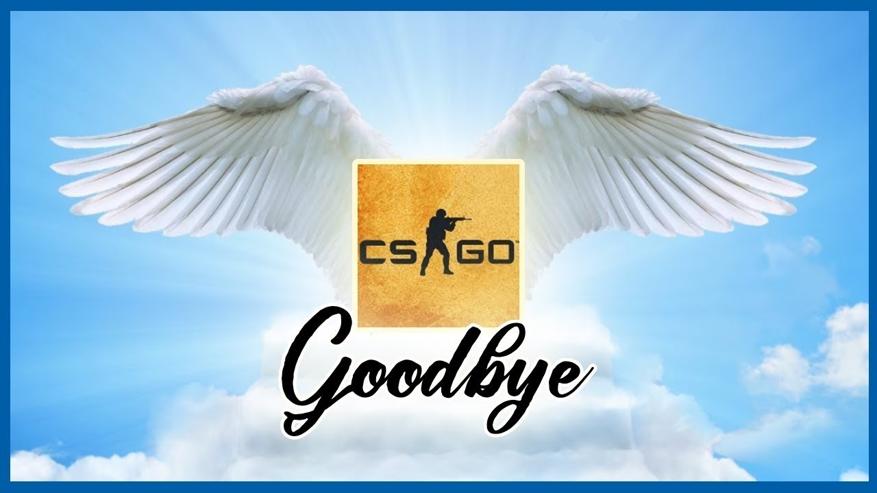 Goodbye CS:GO - YouTube