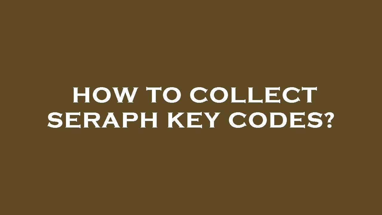 How to collect seraph key codes? - YouTube