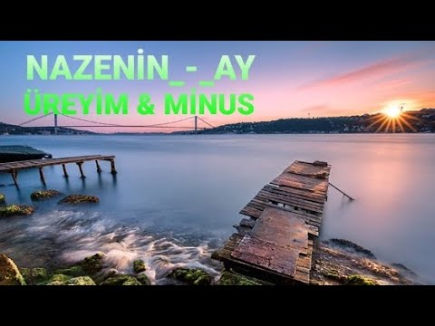 Nazenin - Ay üreyim & MİNUS