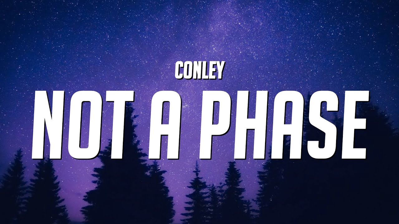 Conley - Not a Phase (Lyrics) - YouTube