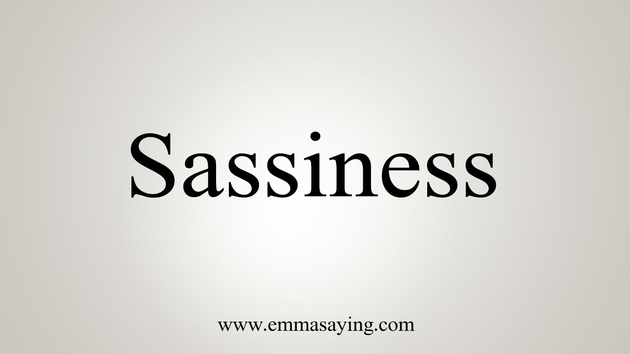 How To Say Sassiness - YouTube