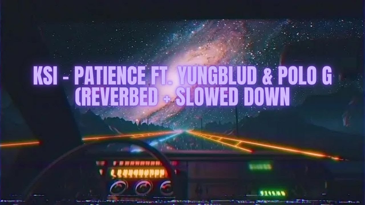 KSI - Patience FT. YUNGBLUD & Polo G (Slowed Down + Reverb) - YouTube
