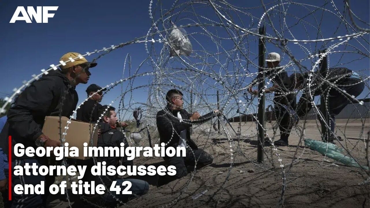 Georgia immigration attorney discusses end of title 42 - YouTube