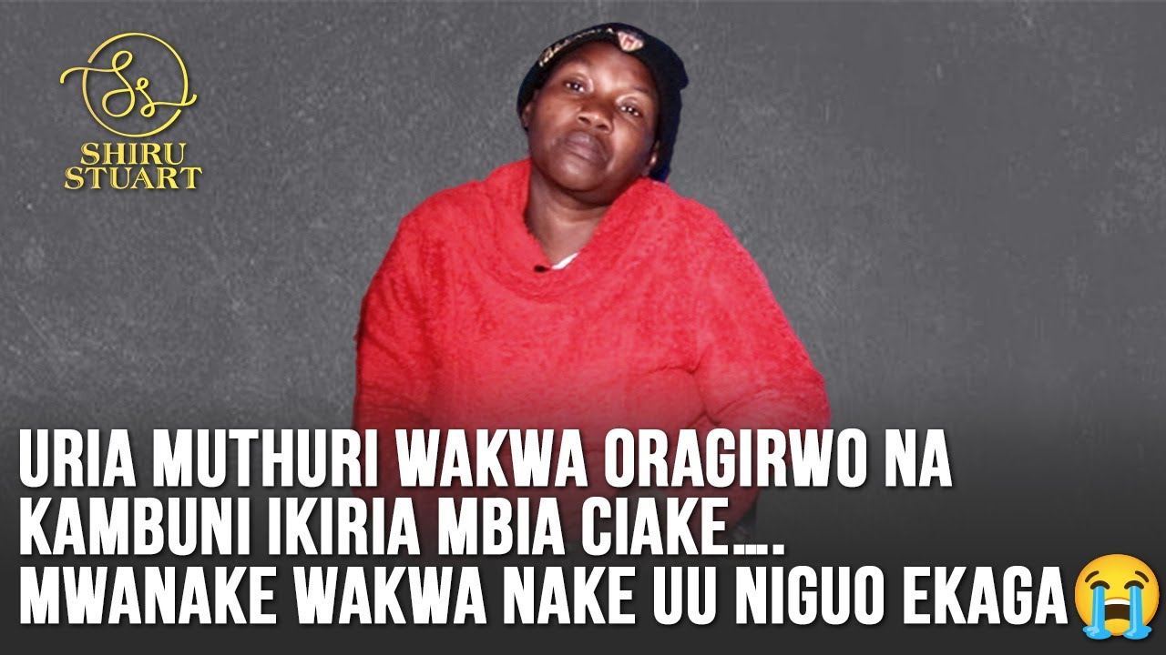 Uria muthuri wakwa oragirwo na kambuni ikiria mbia ciake….mwanake wakwa ...