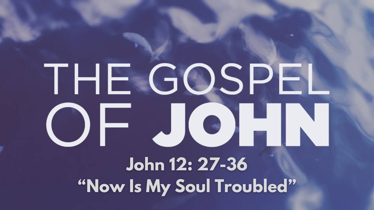 John 12:27-36 "Now Is My Soul Troubled" - YouTube