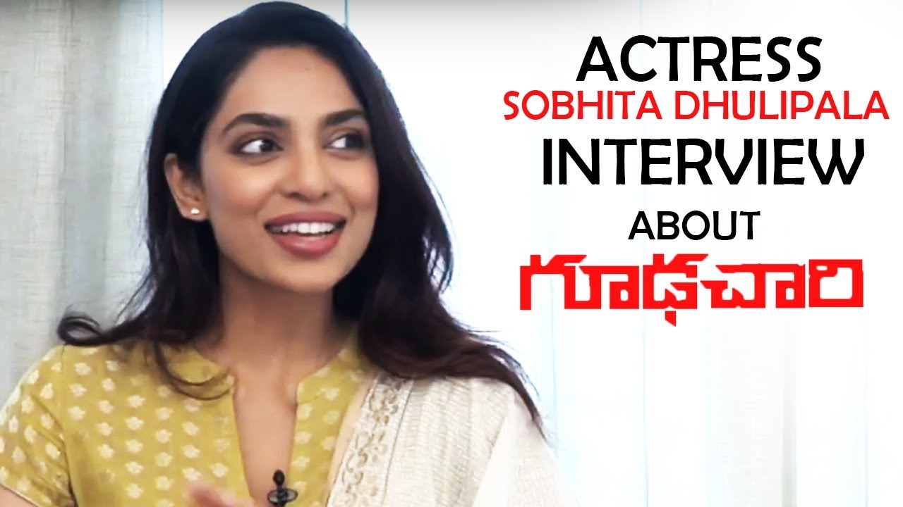 Actress Sobhita Dhulipala Interview About Goodachari Movie | TFPC - YouTube
