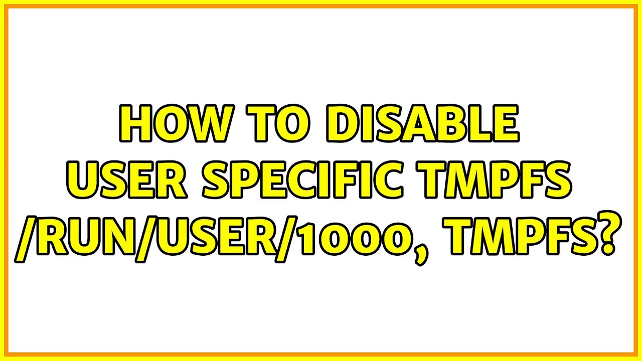 How To Disable User Specific Tmpfs Runuser1000 Tmpfs 2 Solutions