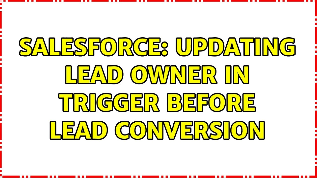 Salesforce: Updating Lead Owner in trigger before lead conversion (3 ...