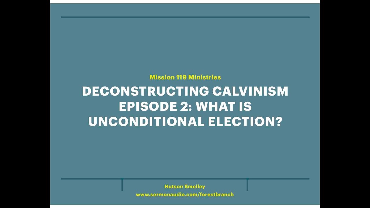 Deconstruction Calvinism, Episode 2: What Is Unconditional Election ...