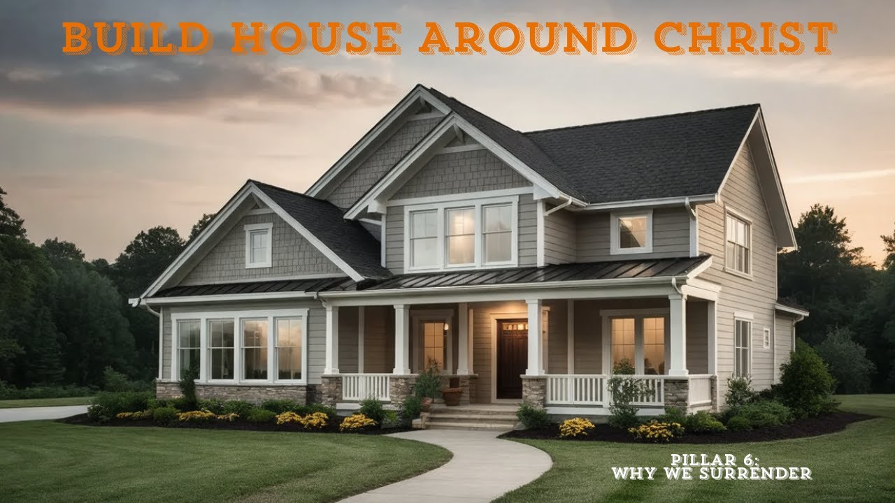 Building Your House Around Christ Pillar 6: Why We Surrender - YouTube