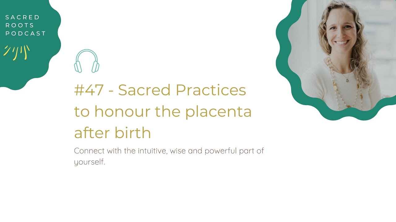 #47 - Sacred Practices to honour the placenta after birth - YouTube