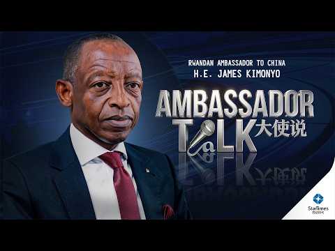 Ambassador Talk-“Rwandan Ambassador to China H.E. James Kimonyo”