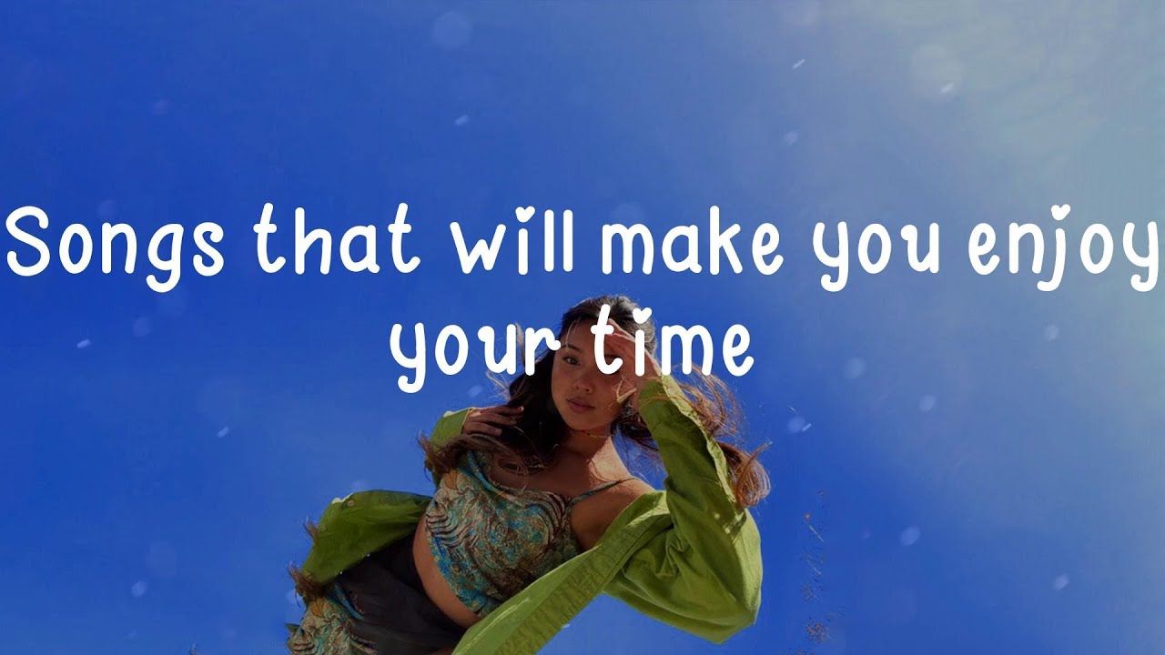Songs that will make you enjoy your time 🍉 A feel good playlist - YouTube