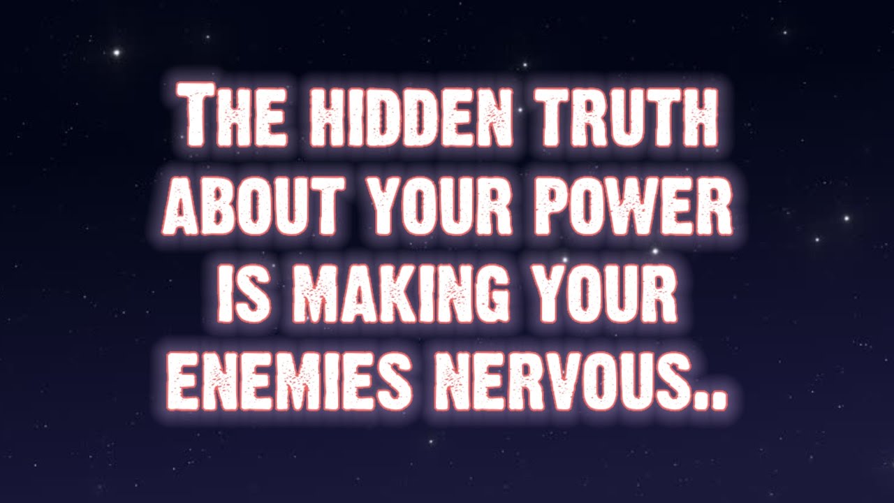 The hidden truth about your power is making your enemies nervous ...
