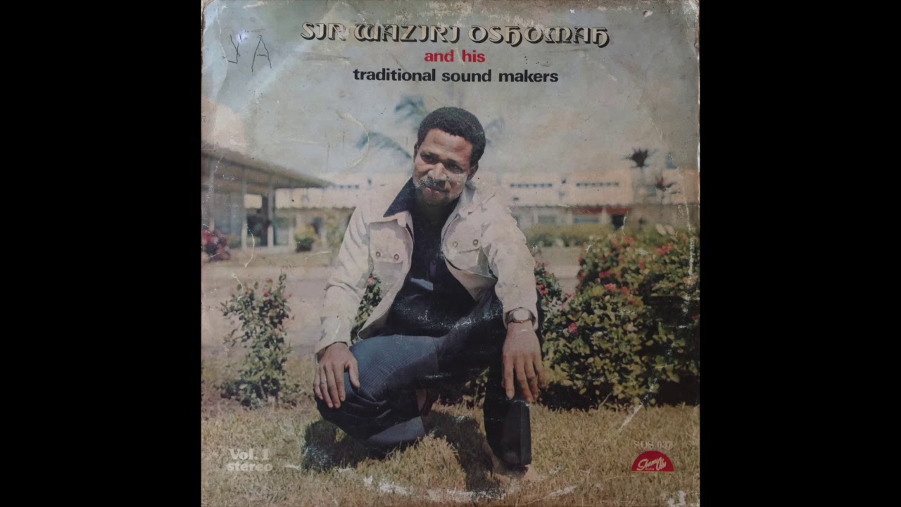 Sir Waziri Oshomah & His Traditional Sound Makers - Vol. 1 (1978) FULL ...
