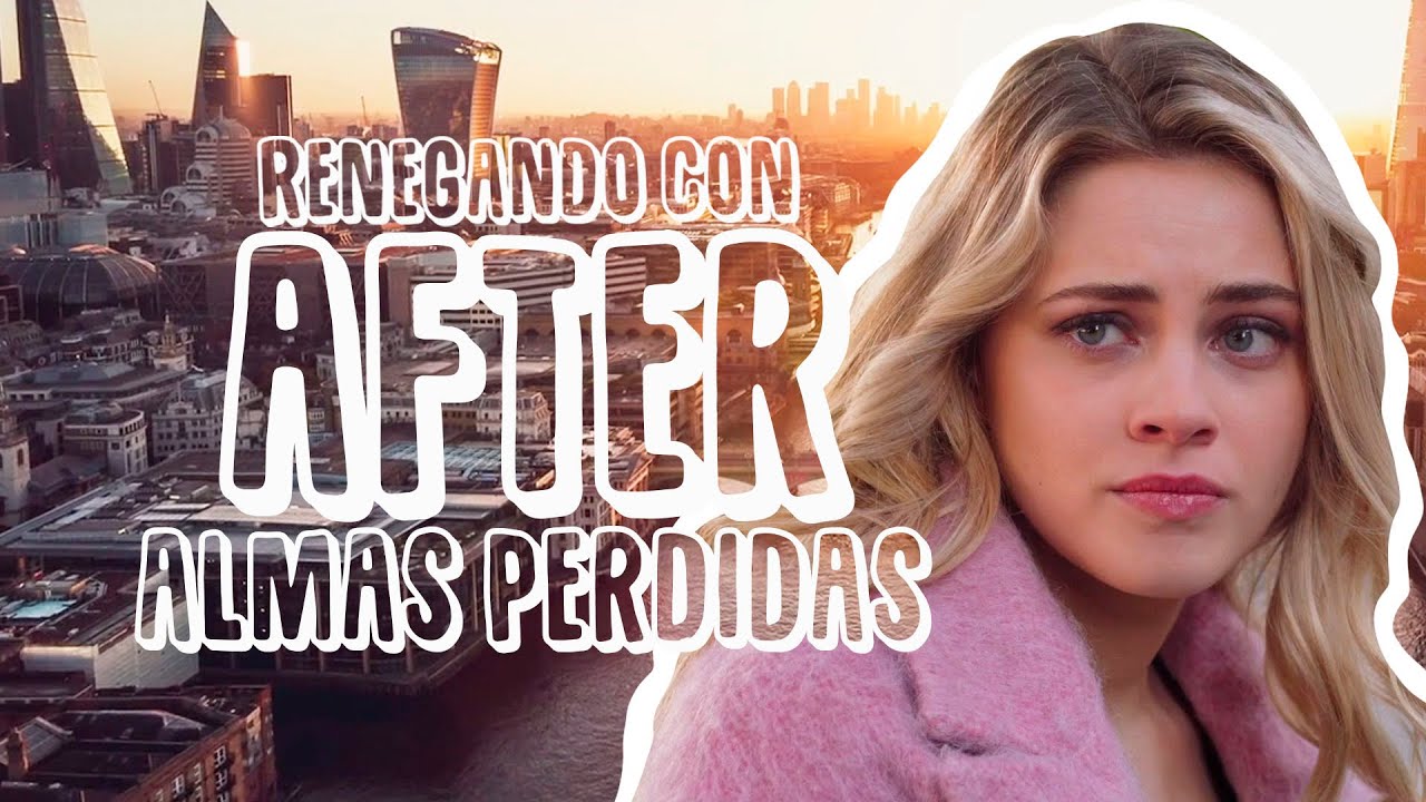 Renegando con After: Almas Perdidas | Resumen, crítica y opinión - YouTube