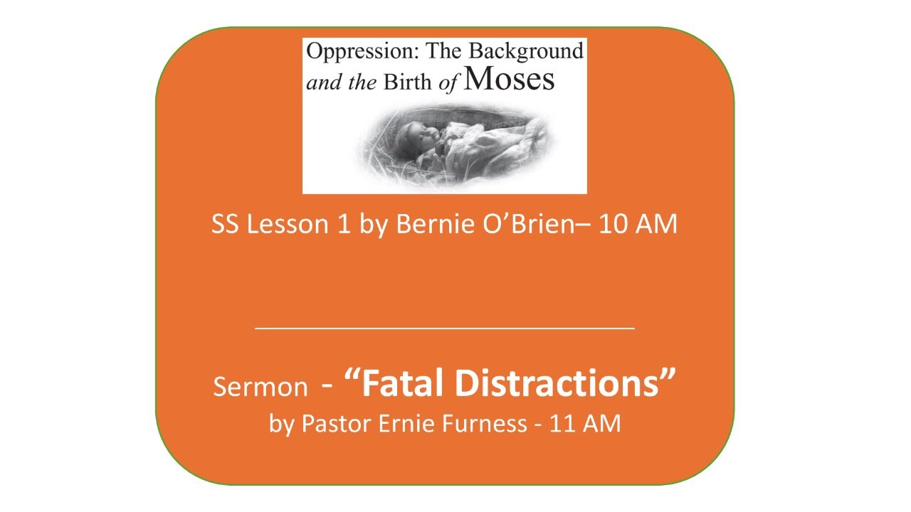 SS Lesson 1 - "Oppression: The Background and the Birth of Moses" / Sermon -“Fatal Distractions ...