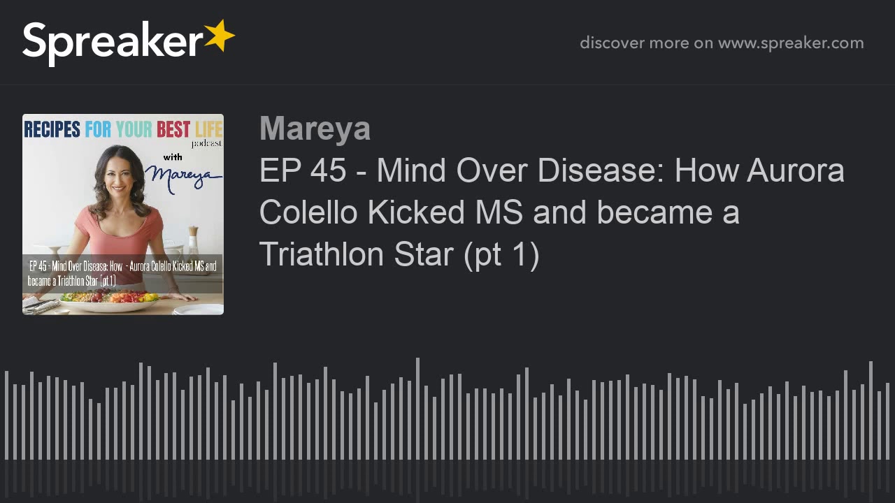 EP 45 - Mind Over Disease: How Aurora Colello Kicked MS and became a Triathlon Star (pt 1) (part ...