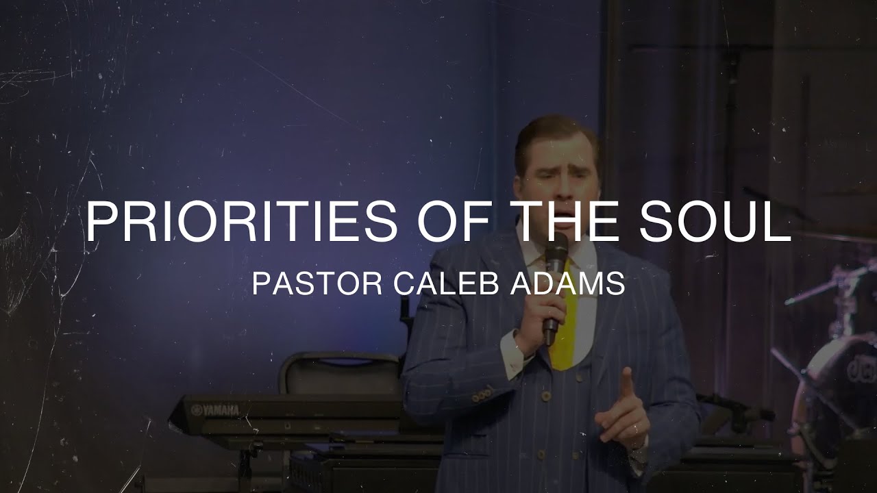 Priorities of the Soul - Pastor Caleb Adams - February 26, 2023 - YouTube