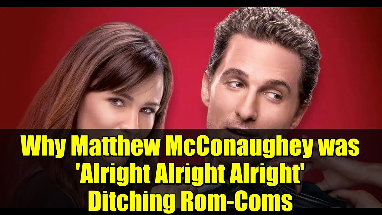 Why Matthew McConaughey was 'Alright Alright Alright' Ditching Rom-Coms ...