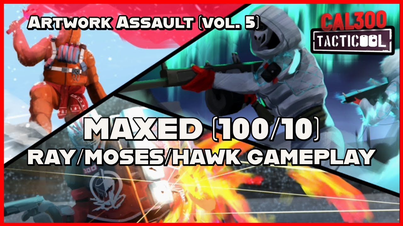 TACTICOOL: MAXED (100/10) Ray/Moses/Hawk Gameplay [Artwork Assault, vol. 5] - YouTube