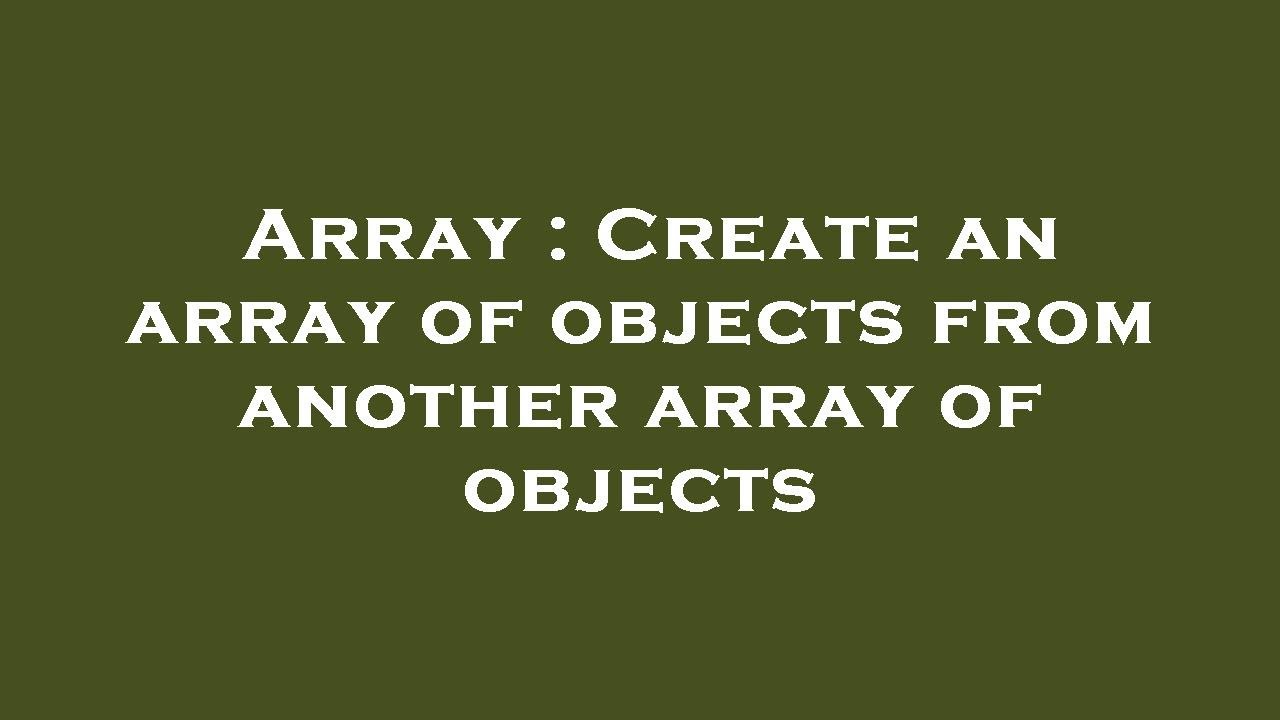 Array Create An Array Of Objects From Another Array Of Objects Youtube