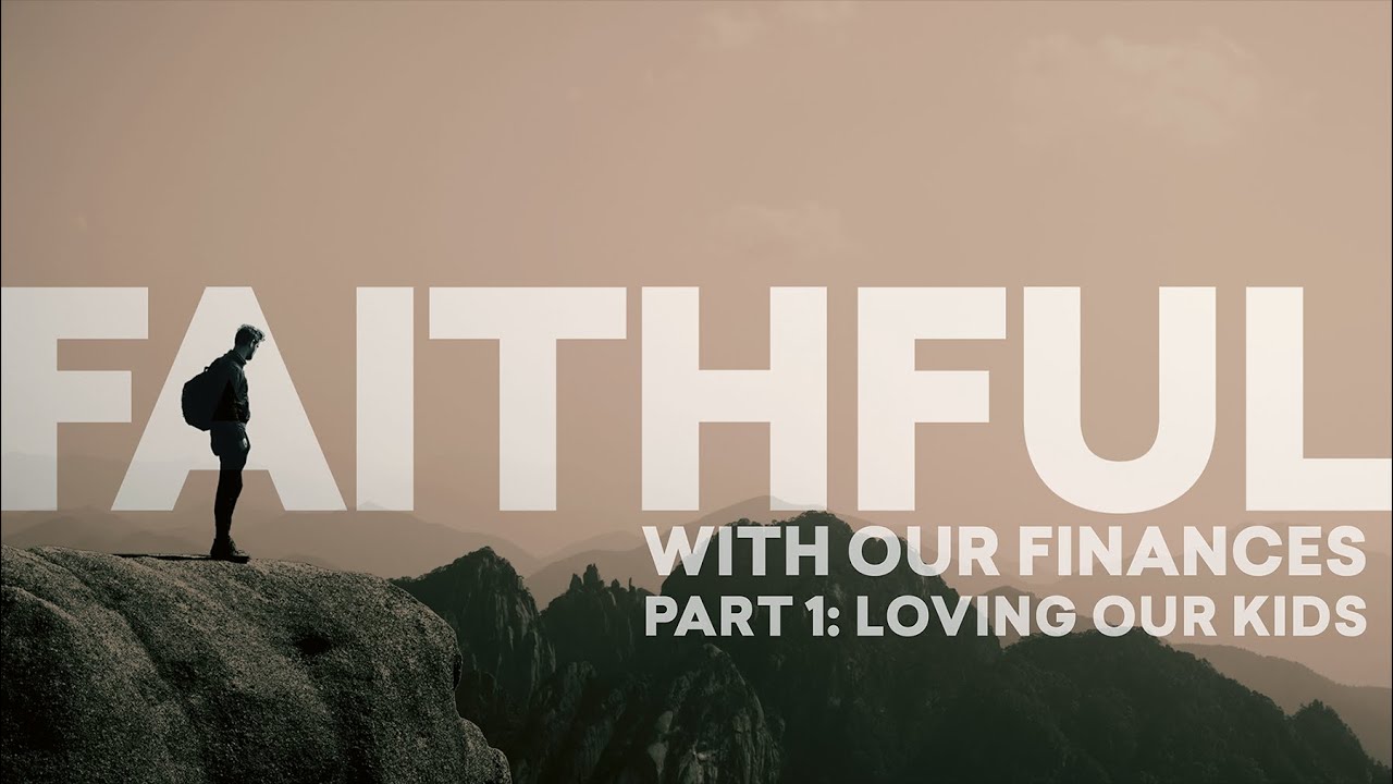 Faithful With Our Finances: Loving Our Kids | Faithful Pt.8 | Welcome ...