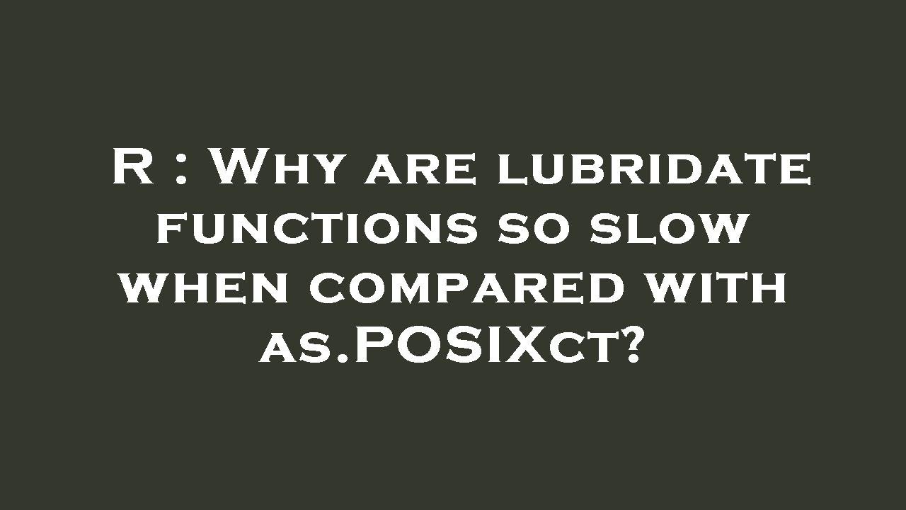 R : Why are lubridate functions so slow when compared with as.POSIXct ...