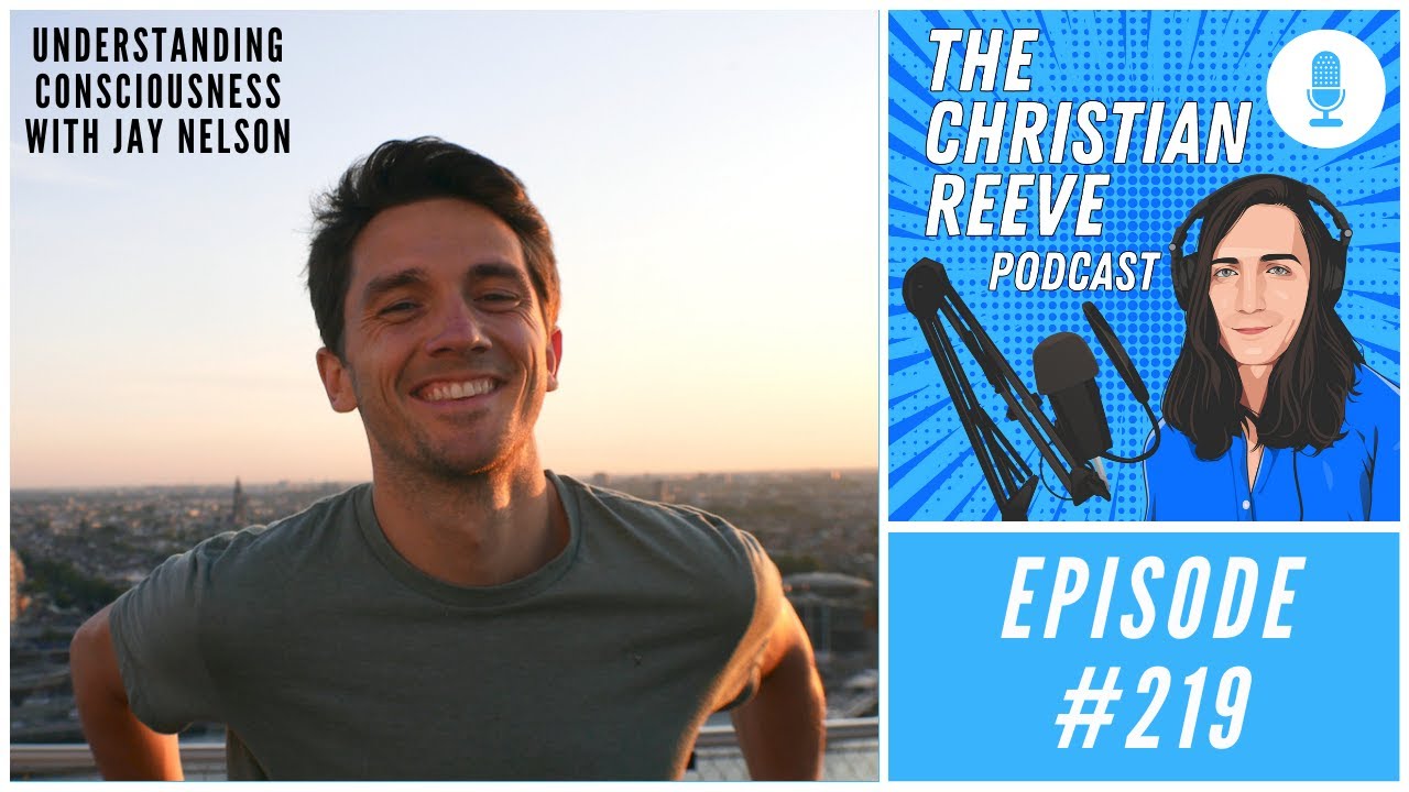 Understanding Consciousness With Jay Nelson | The Christian Reeve ...