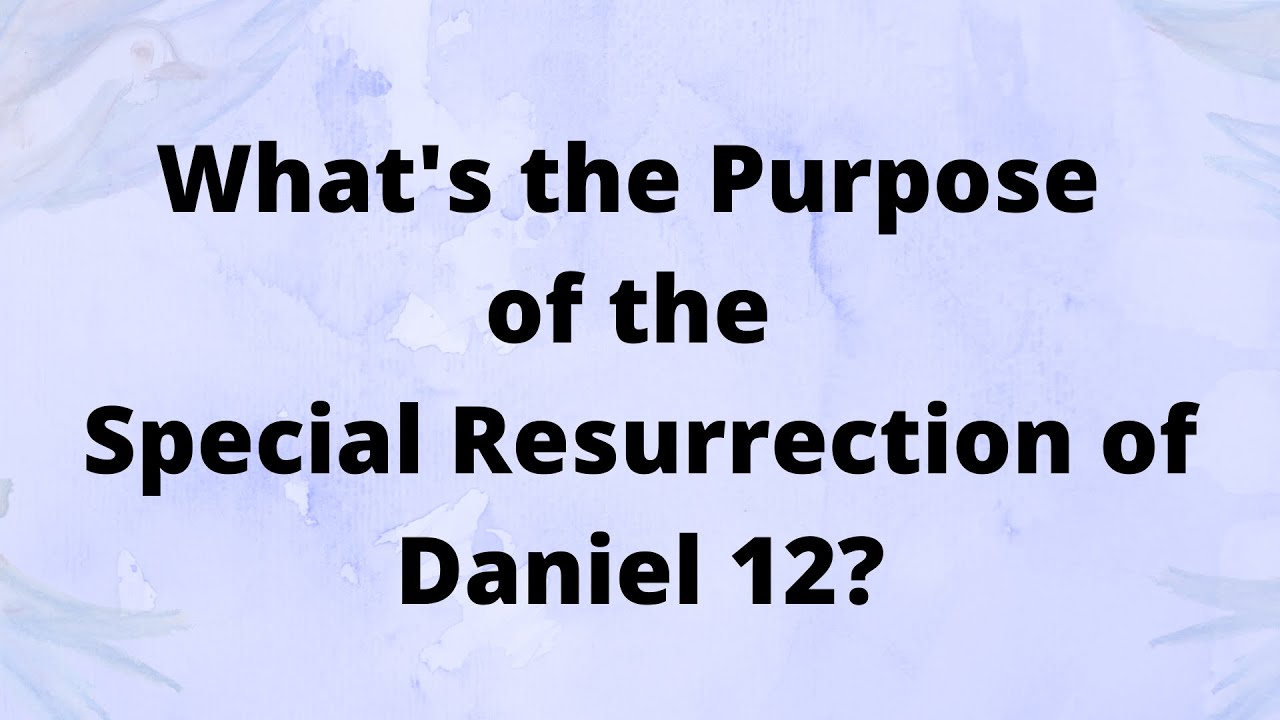 What's the Purpose of the Special Resurrection of Daniel 12? - YouTube